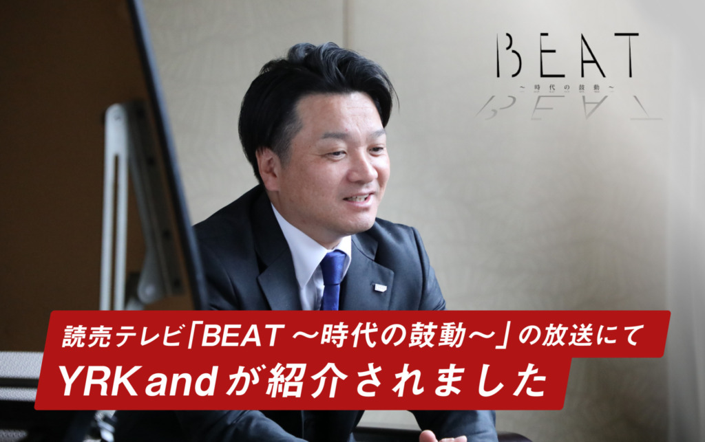 読売テレビ「BEAT〜時代の鼓動〜」にて、株式会社YRK andが紹介されました。 | YRK&